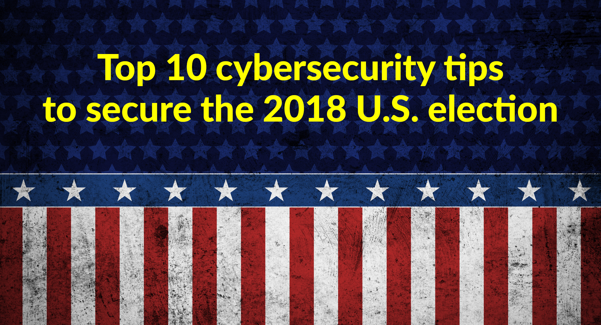 Top 10 cybersecurity tips to secure the 2018 U.S. election | SC Media