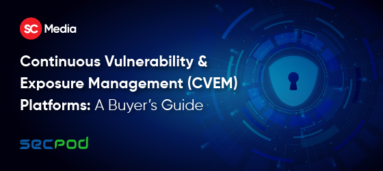 Continuous Vulnerability & Exposure Management (CVEM) Platforms: A Buyer’s Guide | SC Media